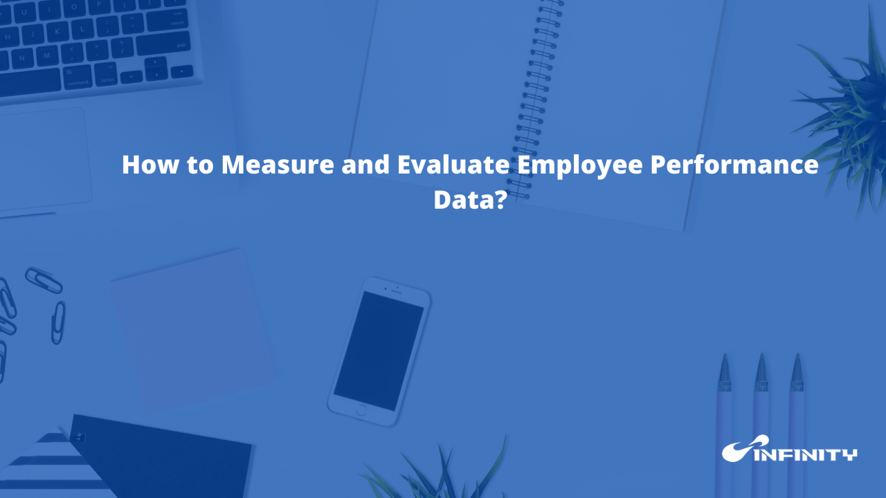 How to Measure and Evaluate Employee Performance Data? How to Measure and Evaluate Employee Performance Data?