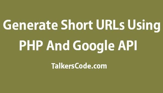 Generate Short URLs Using PHP And Google API Generate Short URLs Using PHP And Google API