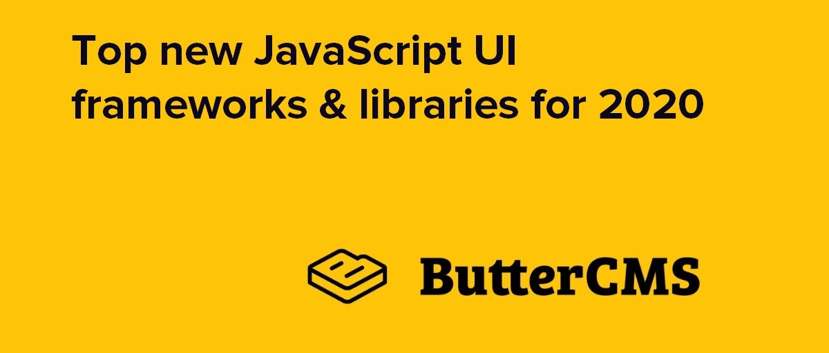 Top new JavaScript UI frameworks & libraries for 2020 Top new JavaScript UI frameworks & libraries for 2020