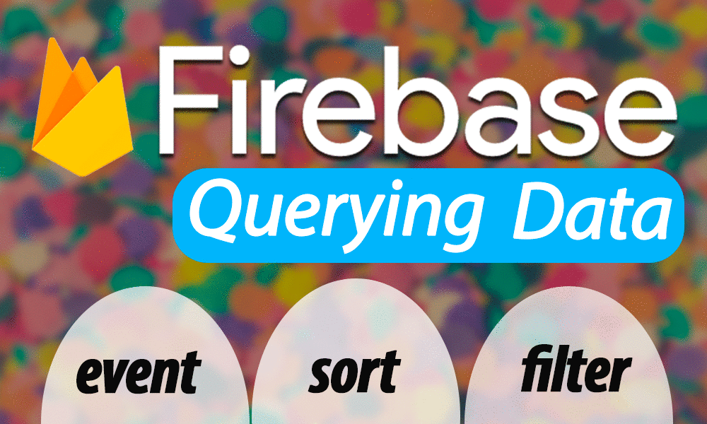 Firebase Querying, Sorting and Filtering Data with JavaScript for beginners Firebase Querying, Sorting and Filtering Data with JavaScript for beginners