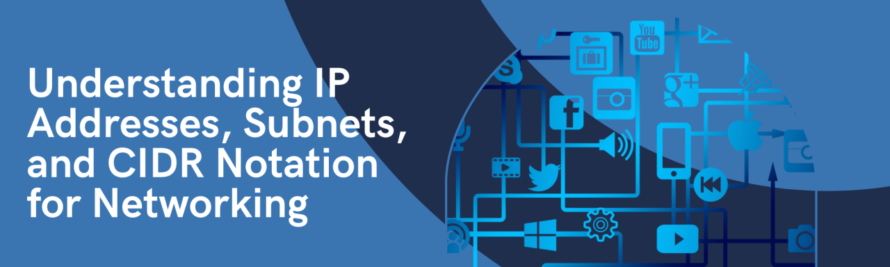Understanding IP Addresses, Subnets, and CIDR Notation for Networking Understanding IP Addresses, Subnets, and CIDR Notation for Networking