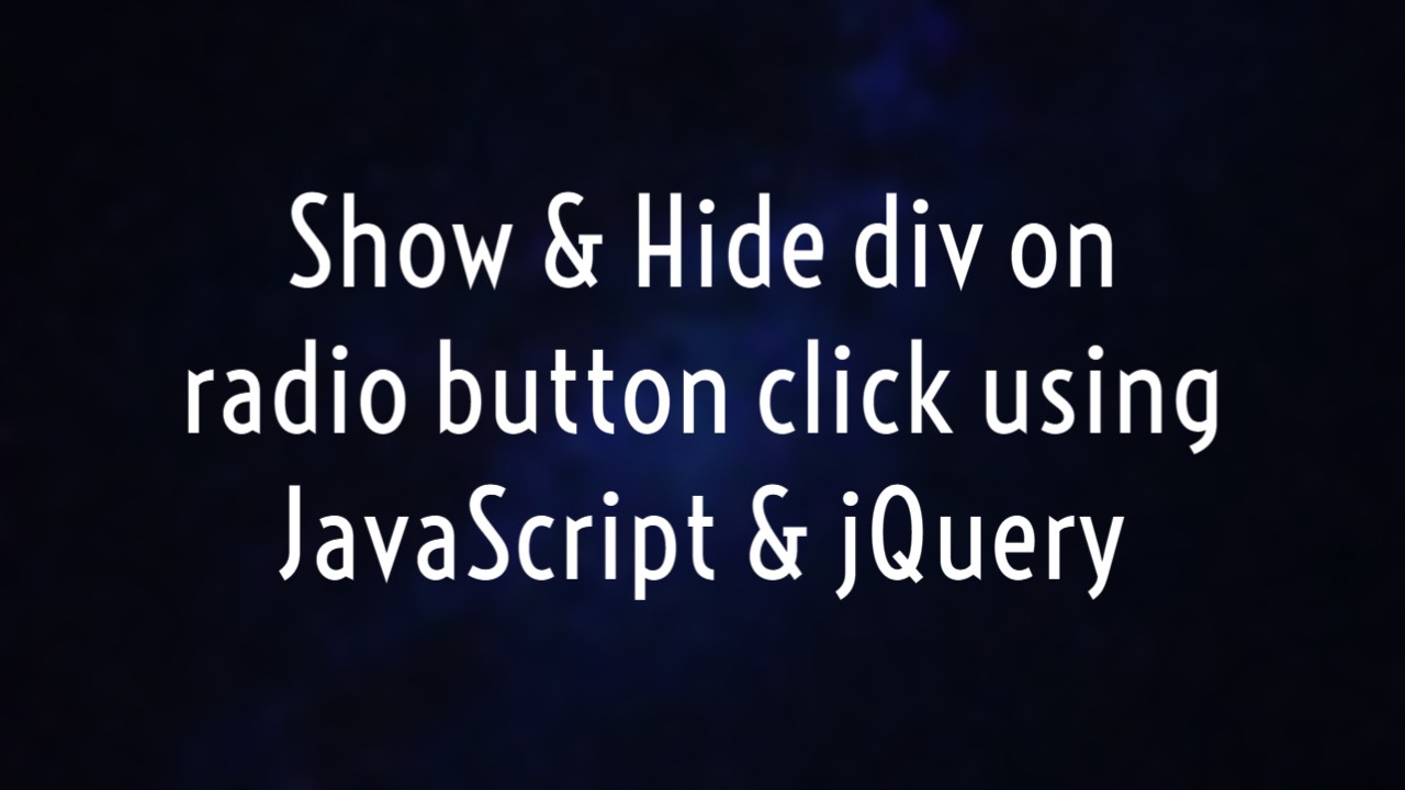 Show and Hide div on radio button click using JavaScript & jQuery Show and Hide div on radio button click using JavaScript & jQuery