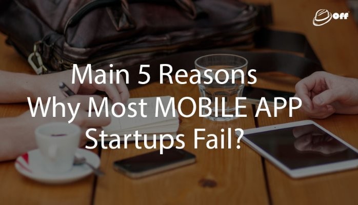Main 5 Reasons Why Most Mobile App Startups Fail Main 5 Reasons Why Most Mobile App Startups Fail