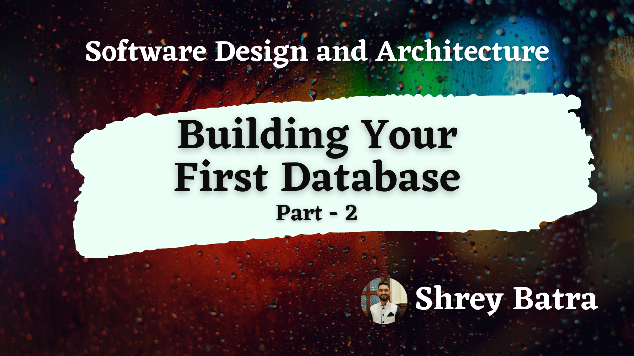 Building Your First Database - Part 2 Building Your First Database - Part 2