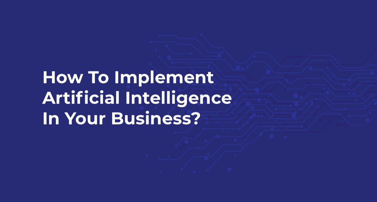 How To Implement Artificial Intelligence In Your Business? How To Implement Artificial Intelligence In Your Business?