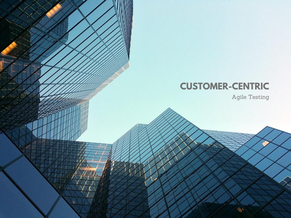 Customer-centric Agile Testing. Customer-centric Agile Testing.