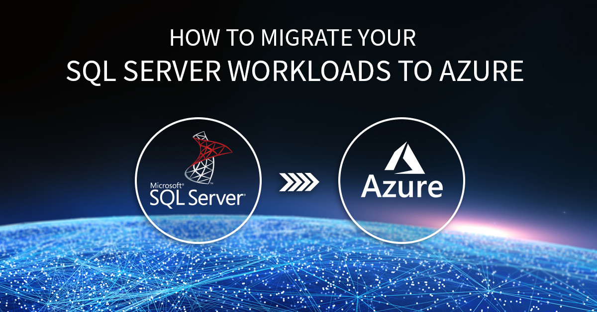 How to Migrate Your SQL Server Workloads to Azure How to Migrate Your SQL Server Workloads to Azure