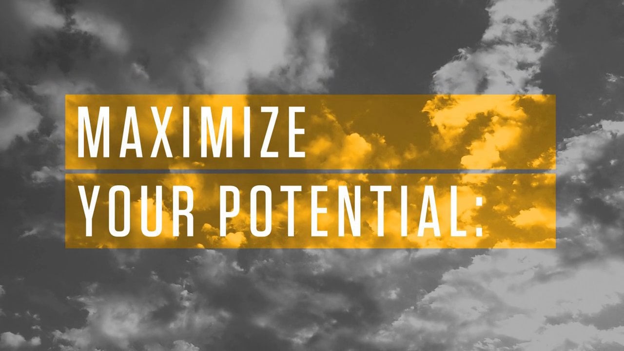 Maximize Your Potential Maximize Your Potential