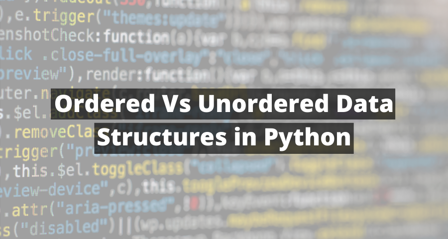 Ordered Vs Unordered Data Structures in Python Ordered Vs Unordered Data Structures in Python