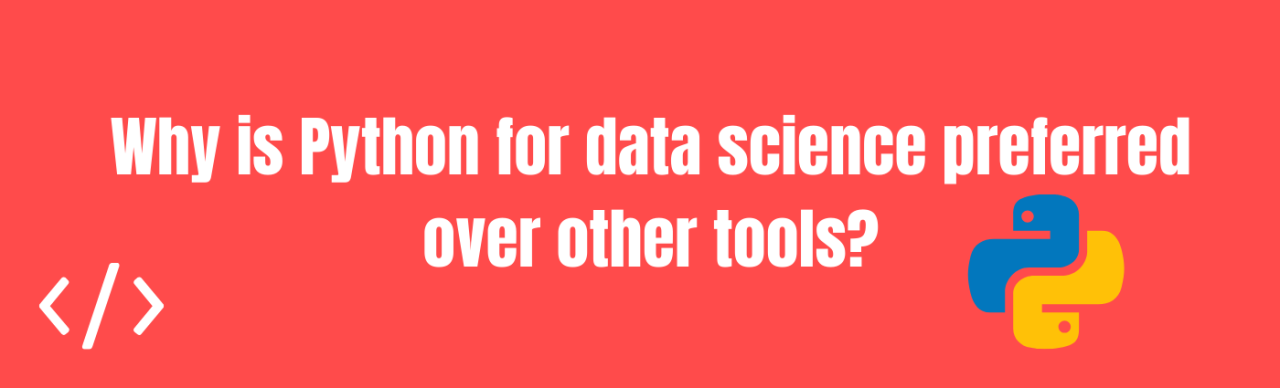 Why is Python for data science preferred over other tools? Why is Python for data science preferred over other tools?