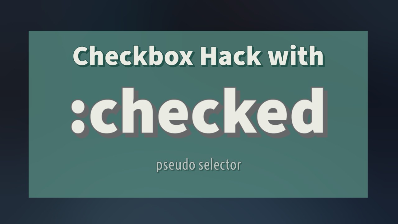 Checkbox Hack with :checked pseudo selector Checkbox Hack with :checked pseudo selector