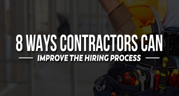 8 Ways Contractors Can Improve the Hiring Process 8 Ways Contractors Can Improve the Hiring Process
