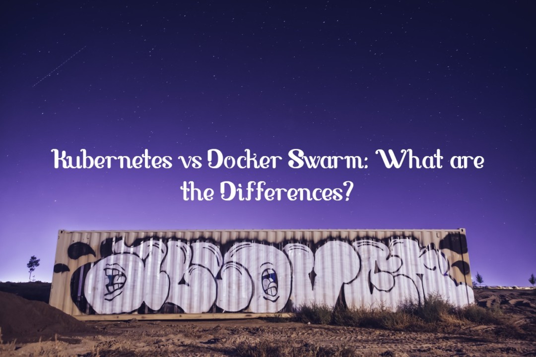 Kubernetes vs Docker Swarm : Comparing Container Orchestration Tools Kubernetes vs Docker Swarm : Comparing Container Orchestration Tools