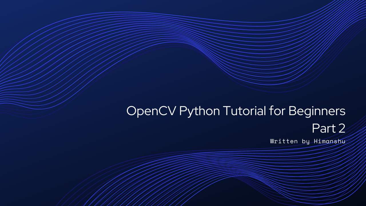 OpenCV Python Tutorial for Beginners Part 2 OpenCV Python Tutorial for Beginners Part 2