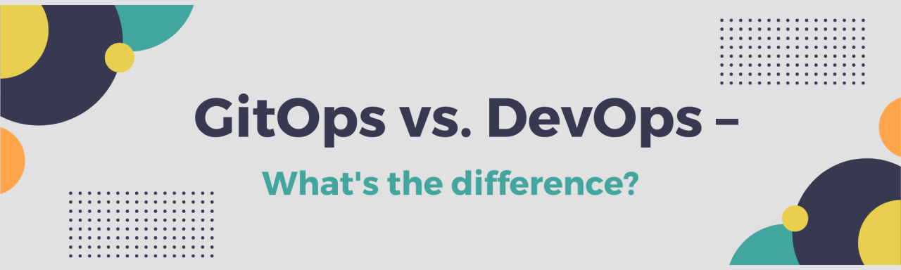 GitOps vs. DevOps – What's the difference? GitOps vs. DevOps – What's the difference?