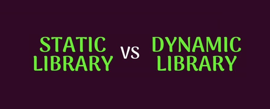 Differences between Dynamic and Static libraries Differences between Dynamic and Static libraries