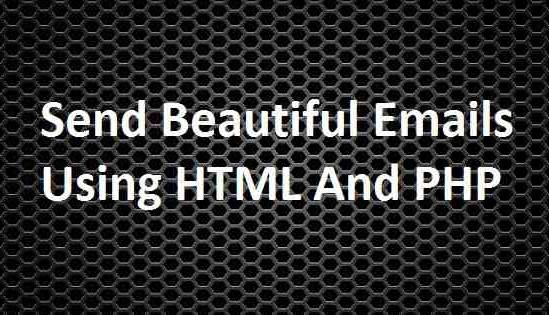 Send Beautiful Emails Using HTML And PHP Send Beautiful Emails Using HTML And PHP