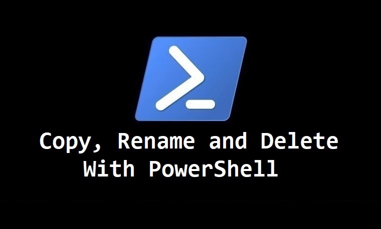Copy, Rename and Delete With PowerShell Copy, Rename and Delete With PowerShell