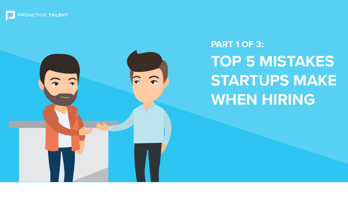 Top 5 Mistakes Startups Make When Hiring Top 5 Mistakes Startups Make When Hiring