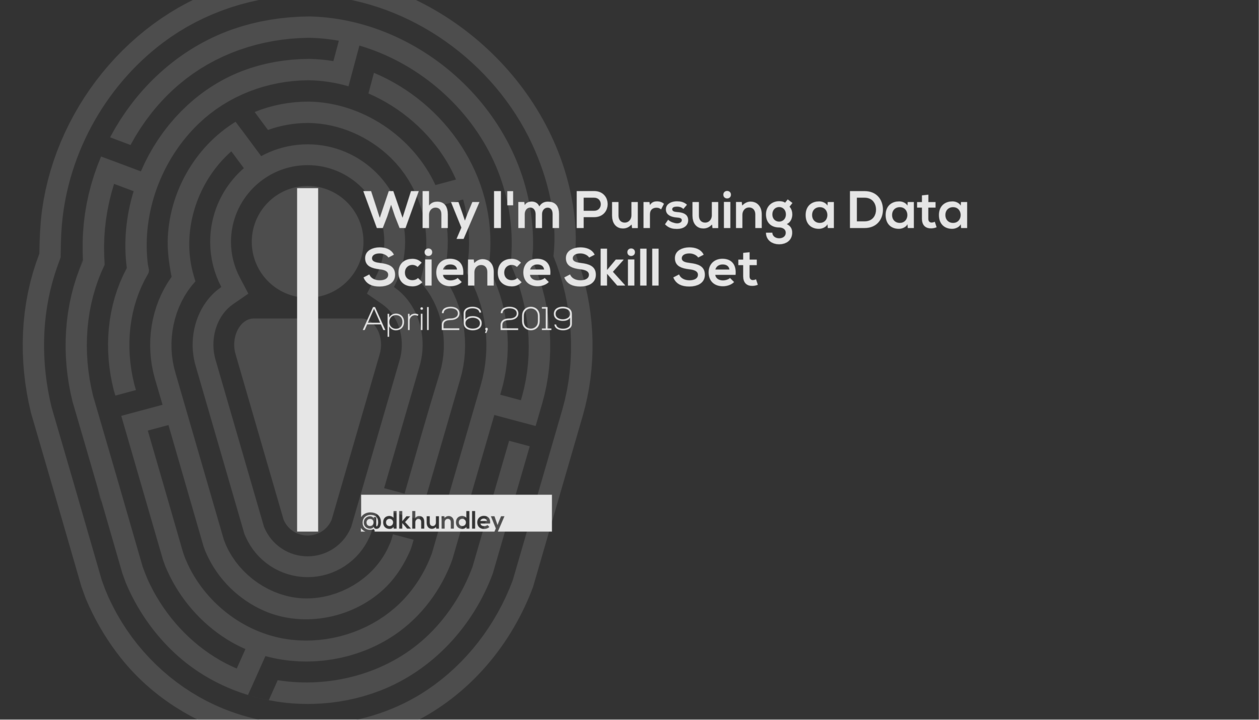 Why I'm Pursuing a Data Science Skill Set Why I'm Pursuing a Data Science Skill Set