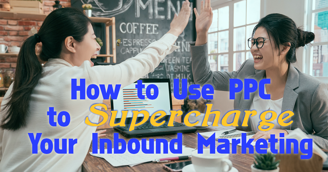 How to Use PPC to Supercharge Your Inbound Marketing How to Use PPC to Supercharge Your Inbound Marketing