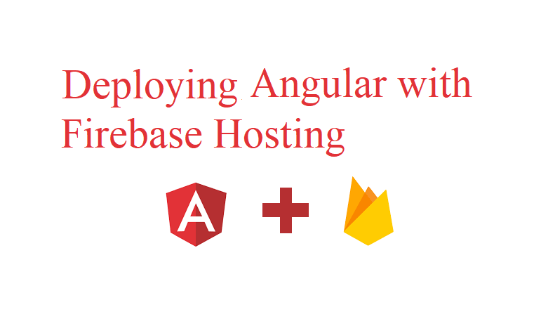 Deploying Angular with Firebase Hosting Deploying Angular with Firebase Hosting