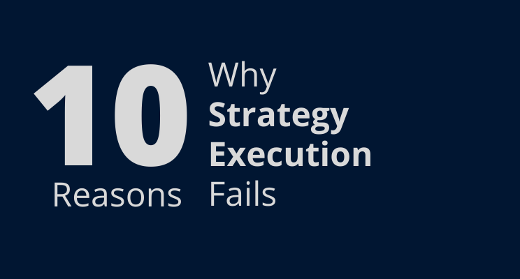 10 Reasons Why Strategy Execution Fails 10 Reasons Why Strategy Execution Fails