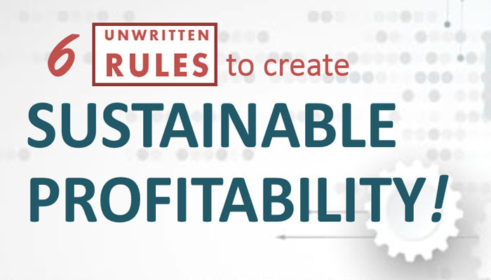 6 unwritten rules to create Sustainable Profitability! 6 unwritten rules to create Sustainable Profitability!