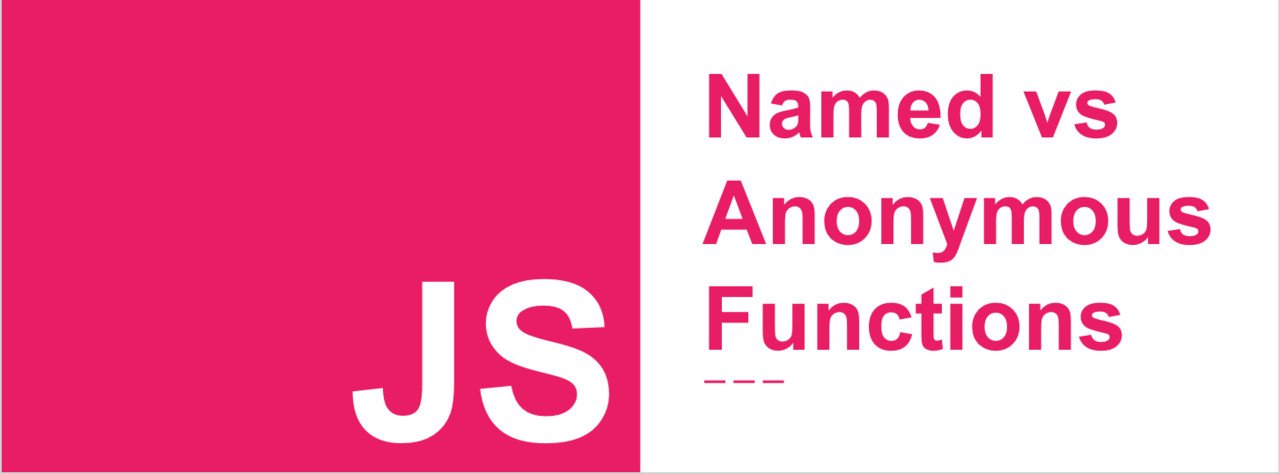 Javascript: Named vs Anonymous Functions Javascript: Named vs Anonymous Functions