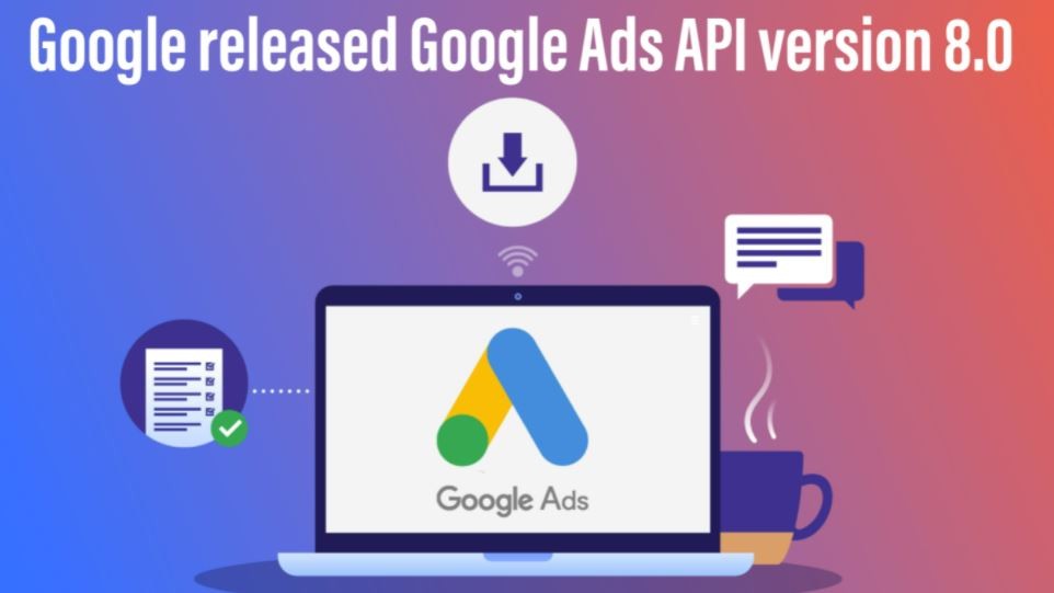Google Ads API version 8.0 has been released Google Ads API version 8.0 has been released