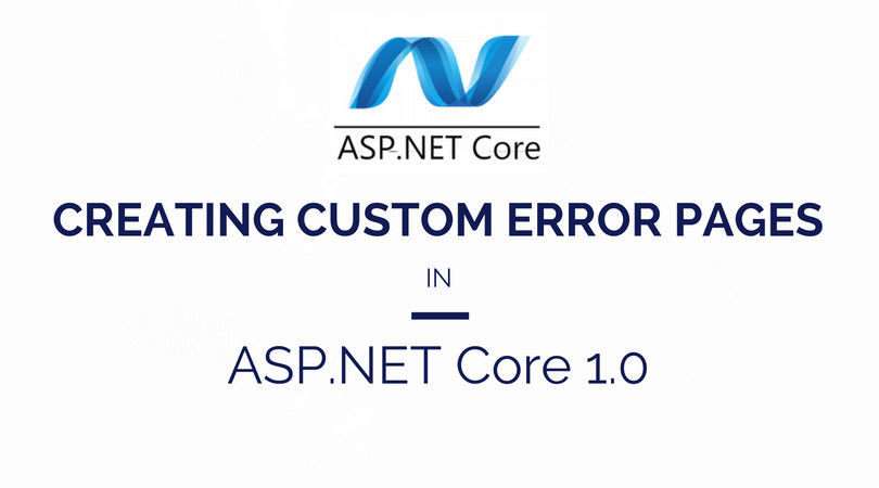 Creating Custom Error Pages in ASP.NET core 1.0 Creating Custom Error Pages in ASP.NET core 1.0
