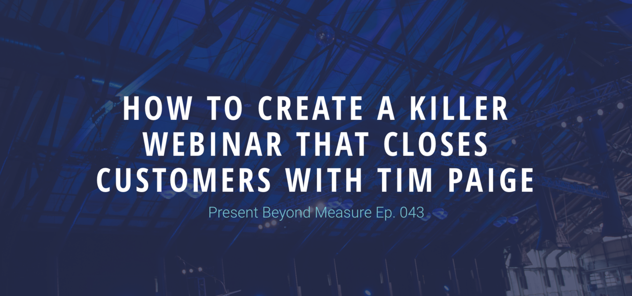 How To Create A Killer Webinar That Closes Customers with Tim Paige How To Create A Killer Webinar That Closes Customers with Tim Paige