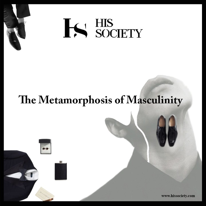 Metamorphosis of Masculinity - For Hissociety Metamorphosis of Masculinity - For Hissociety