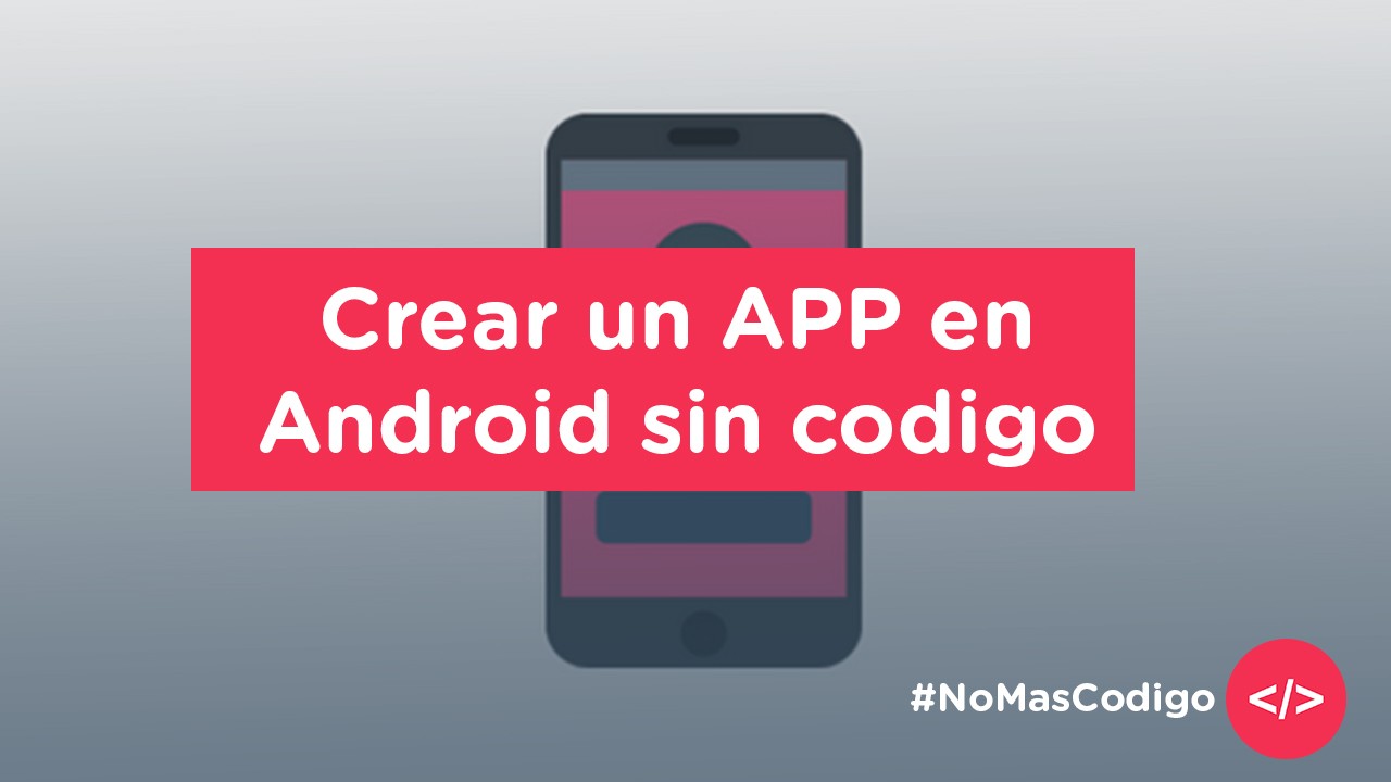 Crear una APP sin codigo Crear una APP sin codigo