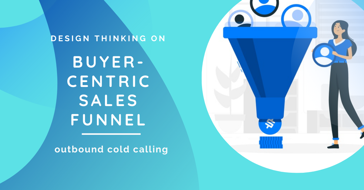Design Thinking process for a buyer-centric sales funnel Design Thinking process for a buyer-centric sales funnel