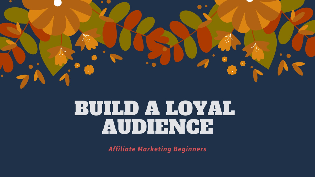 Affiliate Marketing Beginners- Build a Loyal Audience Affiliate Marketing Beginners- Build a Loyal Audience