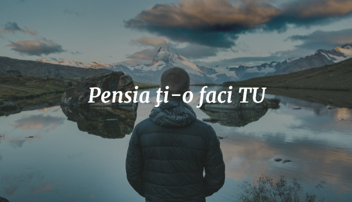 Pensia ţi-o faci TU Pensia ţi-o faci TU