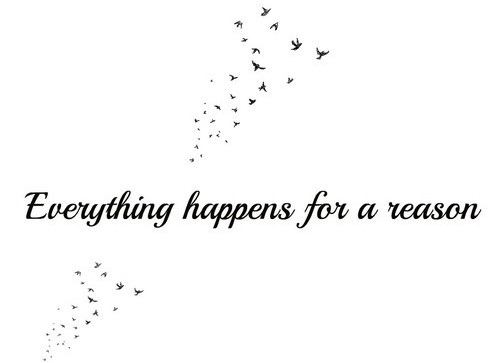 Everything happens for a reason Everything happens for a reason
