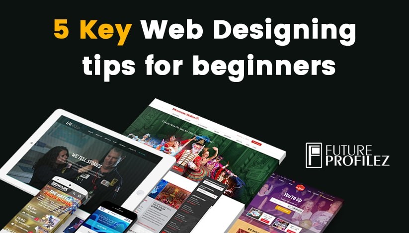 5 Key Web Designing Tips for Beginners 5 Key Web Designing Tips for Beginners