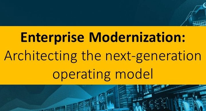 Enterprise Modernization: Architecting the next-generation operating model Enterprise Modernization: Architecting the next-generation operating model