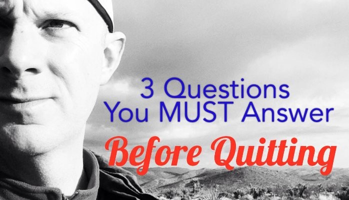 3 Questions You MUST Answer before Quitting 3 Questions You MUST Answer before Quitting