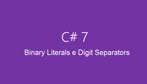 Novidades do C# 7 – Binary Literals e Digit Separators Novidades do C# 7 – Binary Literals e Digit Separators