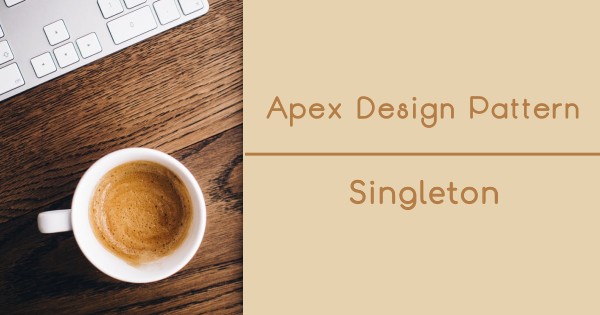 Apex Design Pattern: Singleton Design Apex Design Pattern: Singleton Design