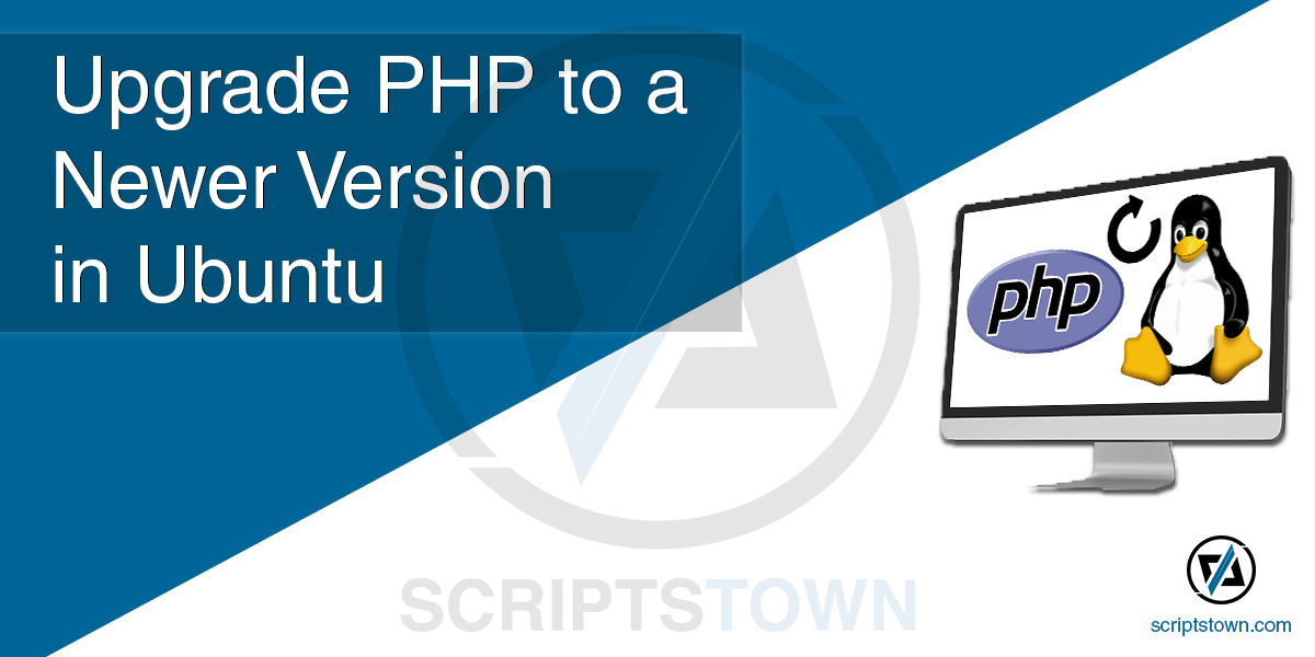 Upgrade PHP to a Newer Version in Ubuntu Upgrade PHP to a Newer Version in Ubuntu