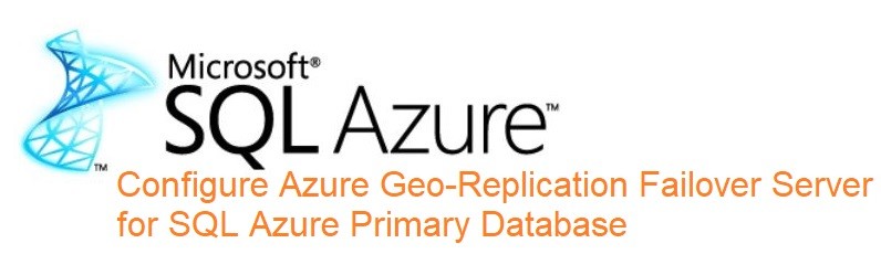 Configure Azure Geo-Replication Failover Server for SQL Azure Primary ... Configure Azure Geo-Replication Failover Server for SQL Azure Primary ...