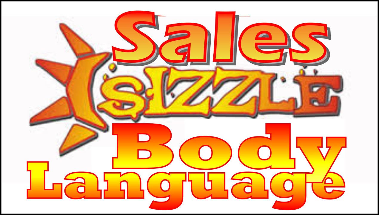 BODY LANGUAGE TO MAKE YOUR SALES SIZZLE BODY LANGUAGE TO MAKE YOUR SALES SIZZLE