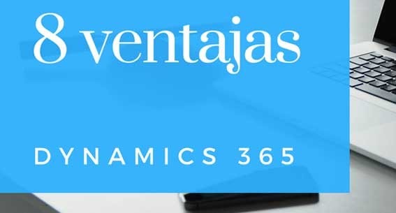 8 Ventajas que aporta Dynamics 365 a tu empresa 8 Ventajas que aporta Dynamics 365 a tu empresa