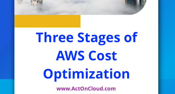 Three Stages of AWS Cost Optimization Three Stages of AWS Cost Optimization