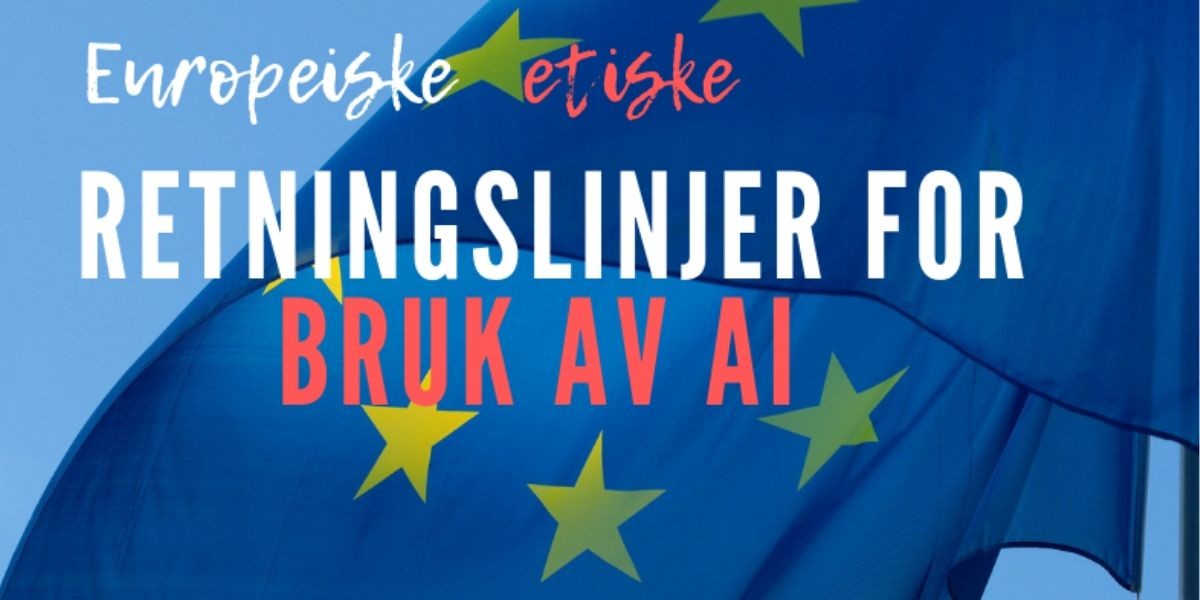 Europeiske etiske retningslinjer for bruk av kunstig intelligens Europeiske etiske retningslinjer for bruk av kunstig intelligens