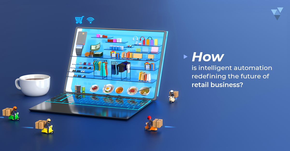 How is intelligent automation redefining the future of retail business? How is intelligent automation redefining the future of retail business?